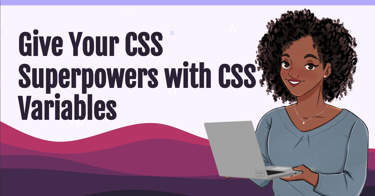 Give Your CSS Superpowers with CSS Variables Give Your CSS Superpowers with CSS Variables